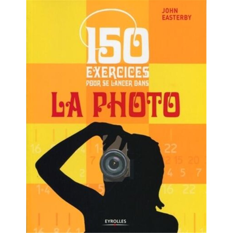 150 exercices pour se lancer dans la photo - John Easterby | Isleden